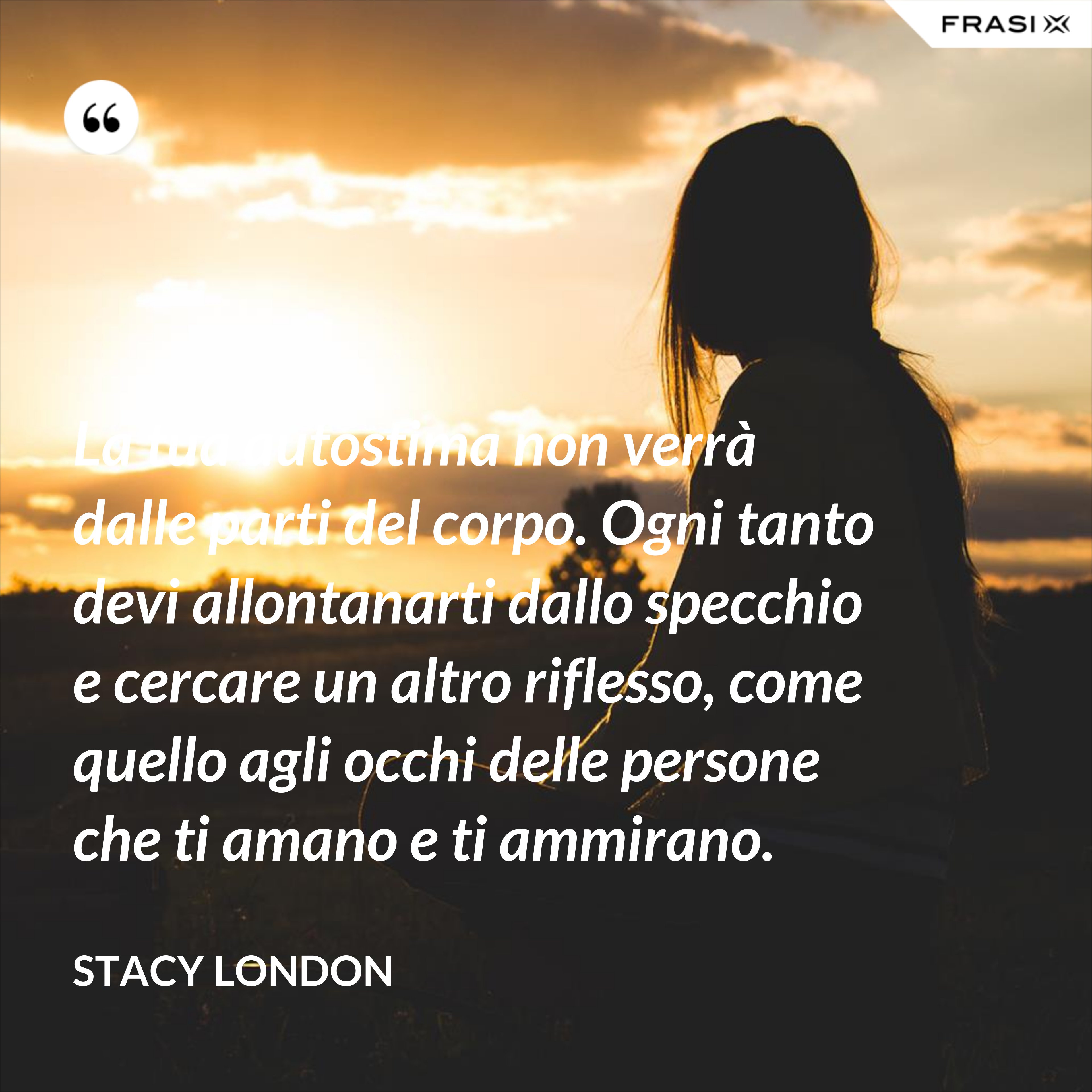 La tua autostima non verrà dalle parti del corpo. Ogni tanto devi ... La tua autostima non verrà dalle parti del corpo. Ogni tanto devi ...